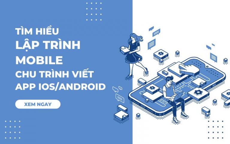 Lập Trình Mobile - Chu Trình Viết Ứng Dụng IOS/Android